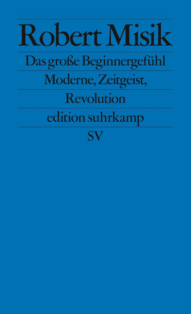 Robert Misik: „Das große Beginnergefühl. Moderne, Zeitgeist, Revolution ...