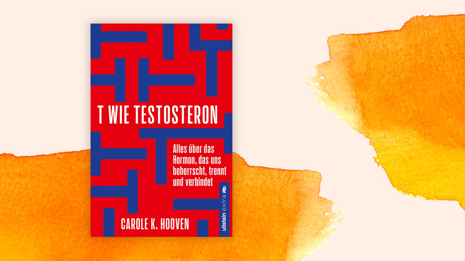 Carole Hooven: „T wie Testosteron." - Der hormongetriebene Mann