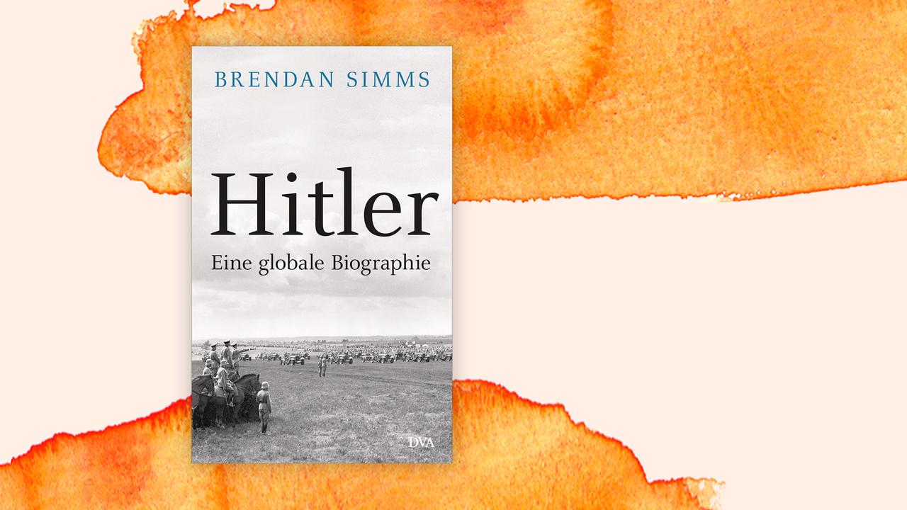Über Brendan Simms "Hitler: Eine globale Biographie" - "Die Geschichte ...