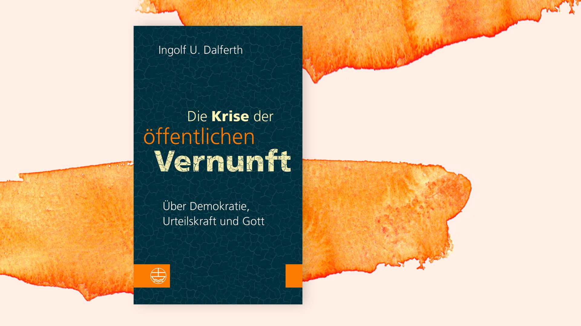 Ingolf U. Dalferth: "Die Krise der öffentlichen Vernunft" - Wie moderne ...